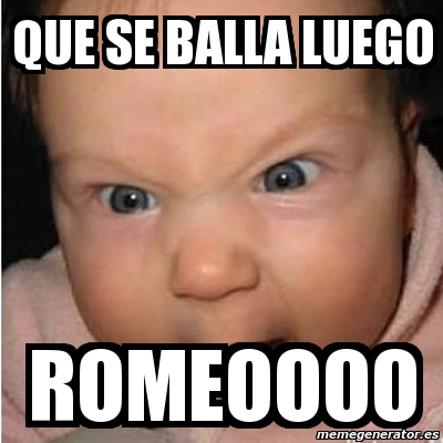 Meme Bebe furioso - que se balla luego romeoooo - 2794479