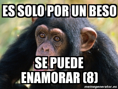 Meme Personalizado - es solo por un beso se puede enamorar (8) - 2795655