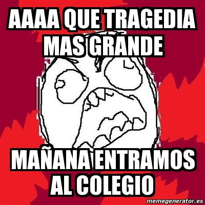 Meme Rage FU - aaaa que tragedia mas grande maÃ±ana entramos al colegio ...