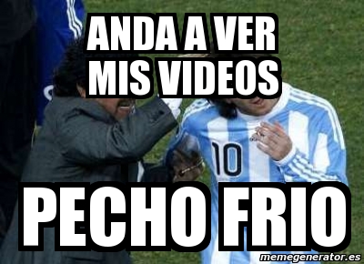Meme Personalizado - ANDA A VER MIS VIDEOS PECHO FRIO - 2797053