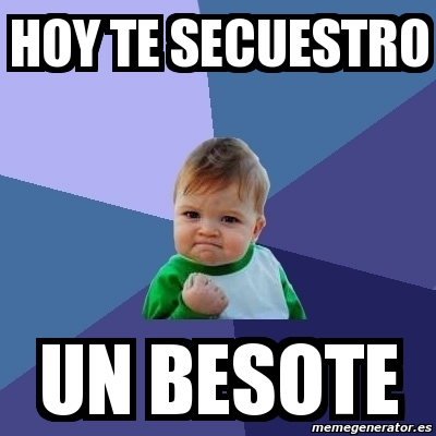 Meme Bebe Exitoso - hoy te secuestro un besote - 2797503