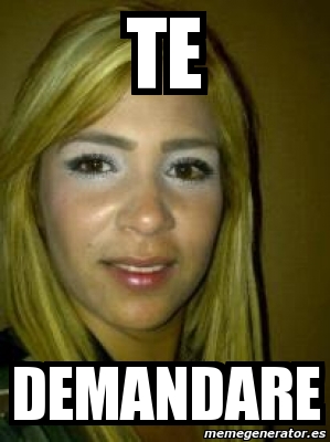 Meme Personalizado - Te Demandare - 2798698