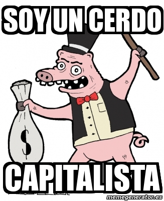 Meme Personalizado - soy un cerdo capitalista - 2799163
