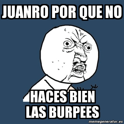 Meme Y U No - Juanro por que no Haces bien las burpees - 2799344