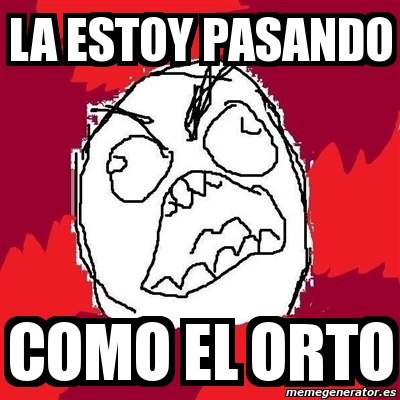 Meme Rage FU - LA ESTOY PASANDO COMO EL ORTO - 2799601