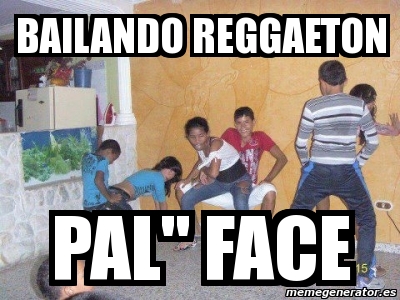 Meme Personalizado - bailando reggaeton pal" face - 2080156