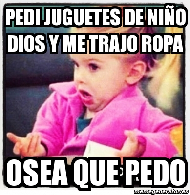 Meme Personalizado - Pedi juguetes de niÃ±o dios y me trajo ropa osea ...