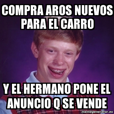 Meme Bad Luck Brian - Compra aros nuevos para el carro y el hermano ...