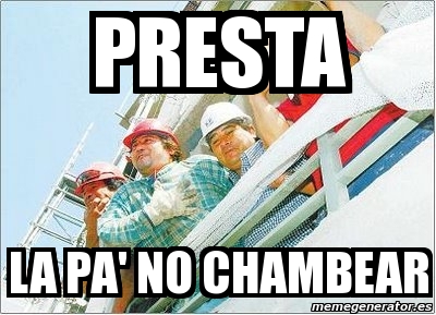 Meme Personalizado - presta la pa' no chambear - 2081457