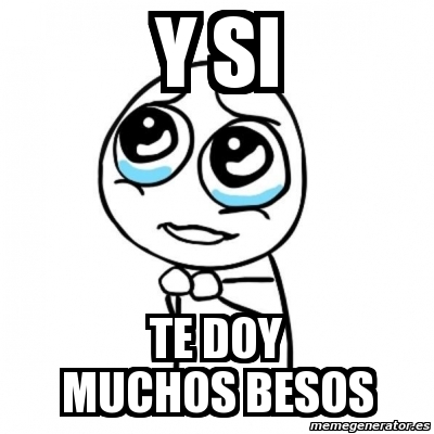 Meme Por favor - y si te doy muchos besos - 2082743