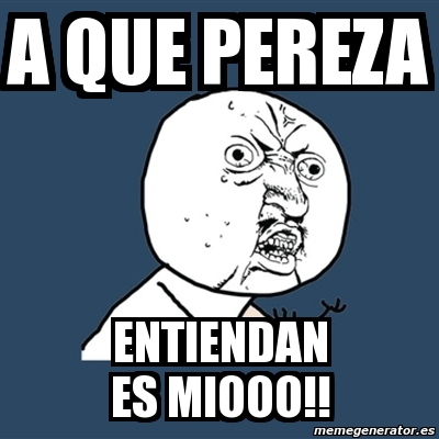 Meme Y U No - a que pereza entiendan es miooo!! - 2083202