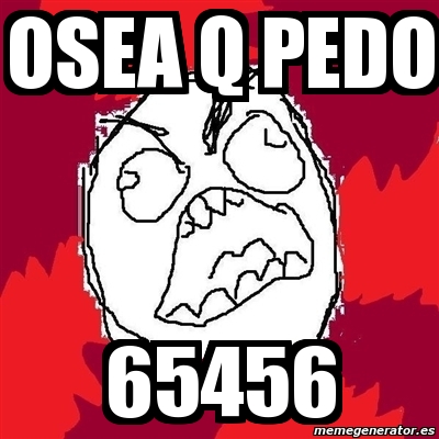 Meme Rage FU - osea q pedo 65456 - 2083817
