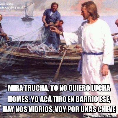 Meme Personalizado - mIRA TRUCHA, YO NO QUIERO LUCHA HOMES, YO ACÃ TIRO ...