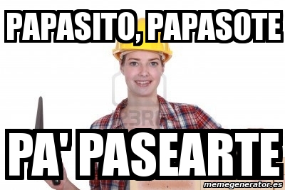 Meme Personalizado - papasito, papasote pa' pasearte - 2087710