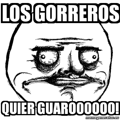 Meme Me Gusta - loS gorreros quiEr guaroooooo! - 2087976