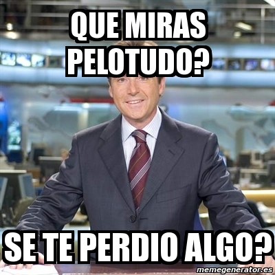 Meme Matias Prats - que miras pelotudo? se te perdio algo? - 2088494