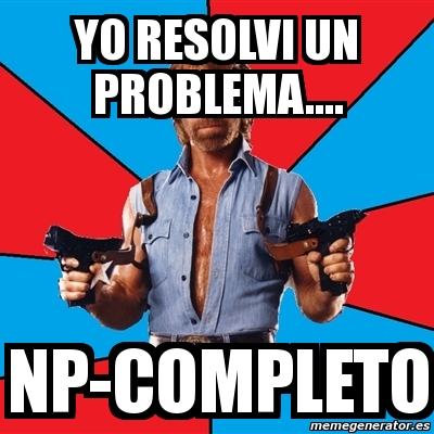 Meme Chuck Norris - YO RESOLVI UN PROBLEMA.... NP-COMPLETO - 2089661