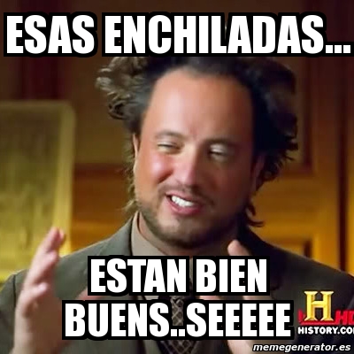 Meme Ancient Aliens - esas enchiladas... estan bien buens..seeeee - 2089785