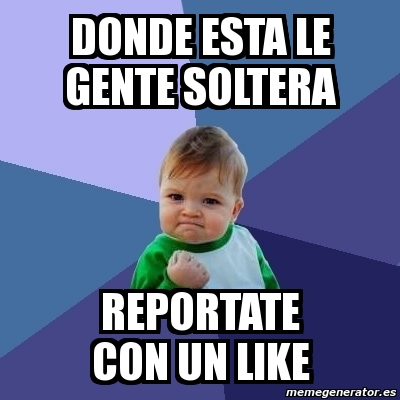 Meme Bebe Exitoso - donde esta le gente soltera reportate con un like ...