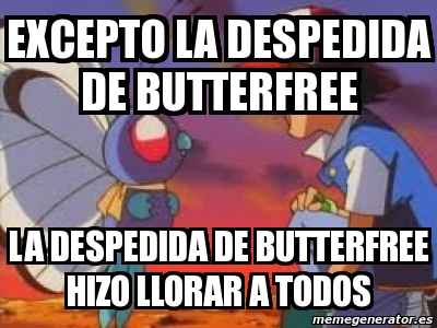 Meme Personalizado - excepto la despedida de butterfree la despedida de ...