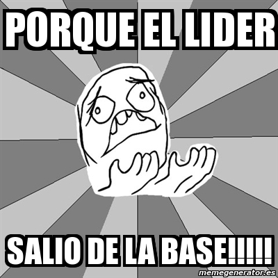 Meme Whyyy - porque el lider salio de la base!!!!! - 2800900