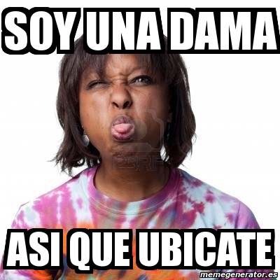 Meme Personalizado - soy una dama asi que ubicate - 2801027