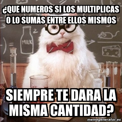 Meme Chemistry Cat - Â¿Que numeros si los multiplicas o lo sumas entre ...
