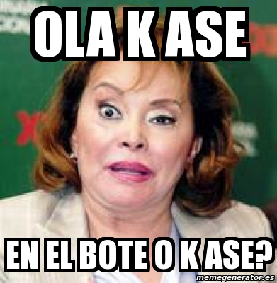 Meme Personalizado - ola k ase en el bote o k ase? - 2801687