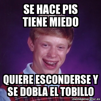 Meme Bad Luck Brian - SE HACE PIS TIENE MIEDO QUIERE ESCONDERSE Y SE ...