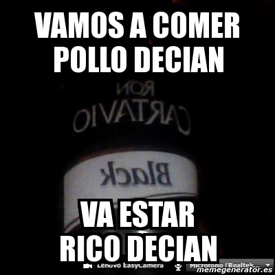 Meme Personalizado - vamos a comer pollo decian va estar rico decian ...
