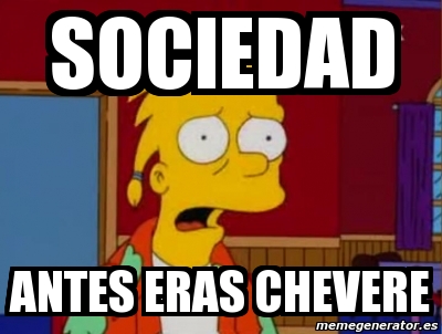 Meme Personalizado - Sociedad antes eras chevere - 2803830