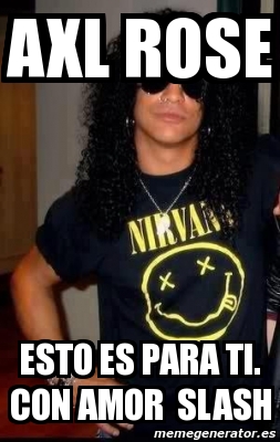 Meme Personalizado - axl rose ESTO ES PARA TI. con amor slash - 2803897