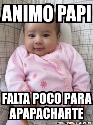 Meme Personalizado - animo papi falta poco para apapacharte - 2803970