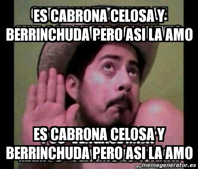 Meme Personalizado - ES CABRONA CELOSA Y BERRINCHUDA PERO ASI LA AMO es ...