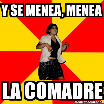 Meme Personalizado - y se menea, menea la comadre - 2804872