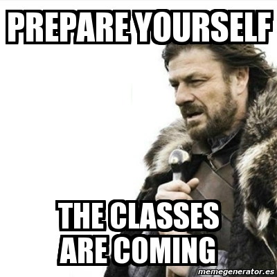 Meme Prepare Yourself - PREPARE YOURSELF THE CLASSES ARE COMING - 2805025