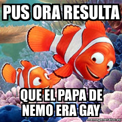 Meme Personalizado - pus ora resulta que el papa de nemo era gay - 2805419