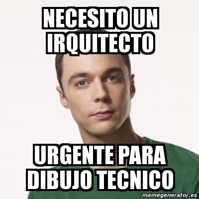 Meme Sheldon Cooper - Necesito un irquitecto urgente para dibujo ...