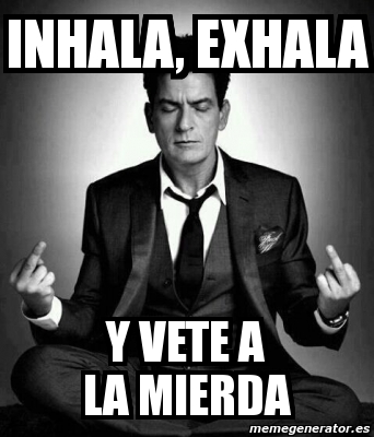 Meme Personalizado - inhala, exhala y vete a la mierda - 2807192
