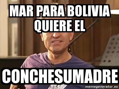 Meme Personalizado - mar para bolivia quiere el conchesumadre - 2807661