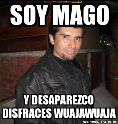 Meme Personalizado - SOY MAGO Y DESAPAREZCO DIsFRACES WUAJAWUAJA - 2809077