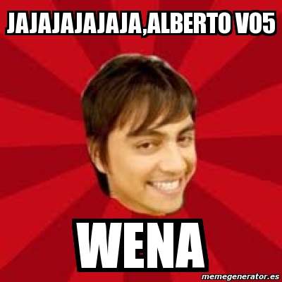 Meme Personalizado - jajajajajaja,alberto vo5 wena - 2809250
