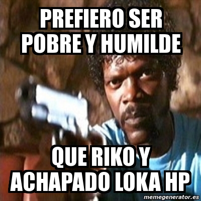 Meme Pulp Fiction - PREFIERO SER Pobre Y HUMILDE QUE RIKO Y ACHAPADO ...