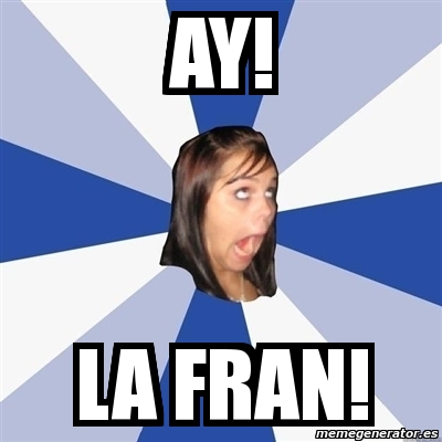 Meme Annoying Facebook Girl - Ay! LA FRAN! - 2809503
