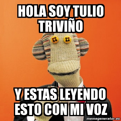 Meme Personalizado - Hola soy Tulio TriviÃ±o y estas leyendo esto con ...