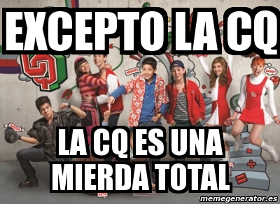 Meme Personalizado - excepto la cq la cq es una mierda total - 2810371