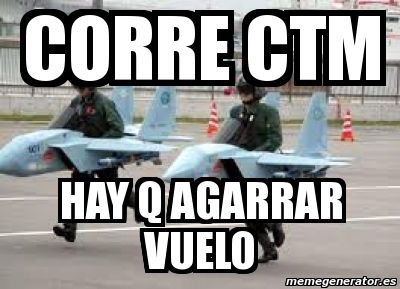 Meme Personalizado - corre ctm hay q agarrar vuelo - 2810754