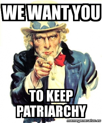 Meme Personalizado - we want you to keep patriarchy - 2811560