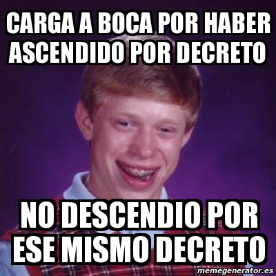 Meme Bad Luck Brian - CARGA A BOCA POR HABER ASCENDIDO POR DECRETO NO ...