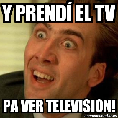 Meme No me digas - y prendÃ­ el tv pa ver television! - 2813568